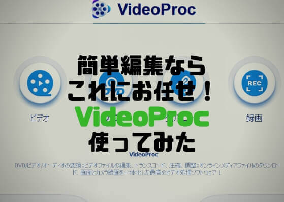 【レビュー】簡単編集ならこれにお任せ！VideoProc使ってみた | しょたすてーしょん
